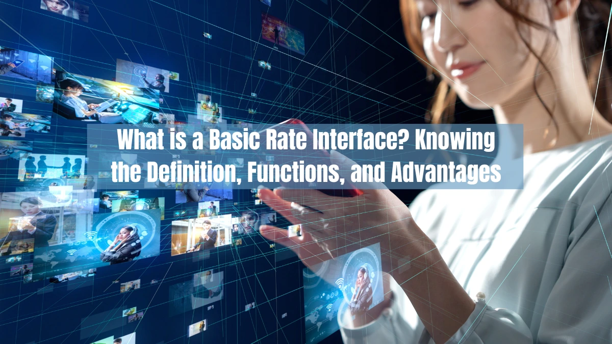 What is a Basic Rate Interface? Knowing the Definition, Functions, and Advantages